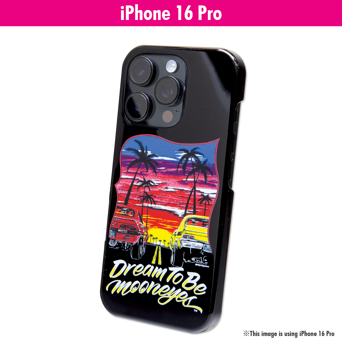 【MGA014-16P】ムーンアイズ Dream To Be MOONEYES iPhone 16 Pro ハードケース(参考上代￥2500/ロット:1) | LCC